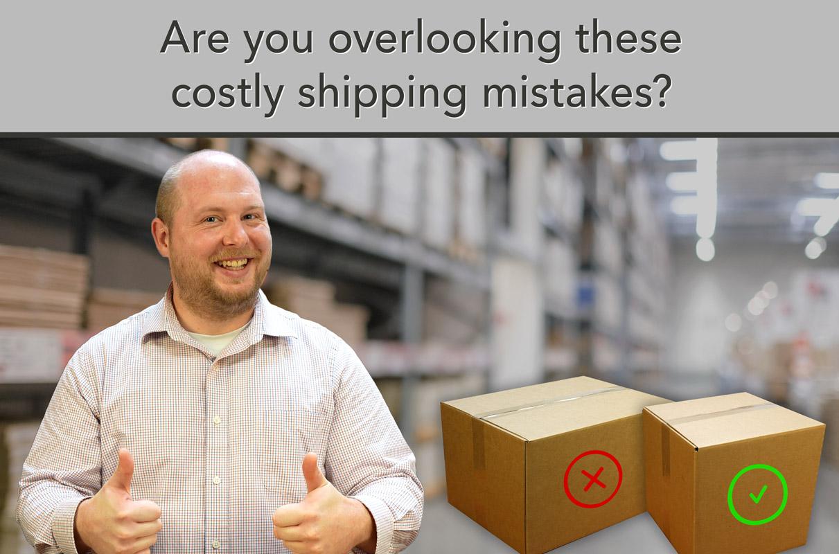 Are you overlooking these costly shipping mistakes?